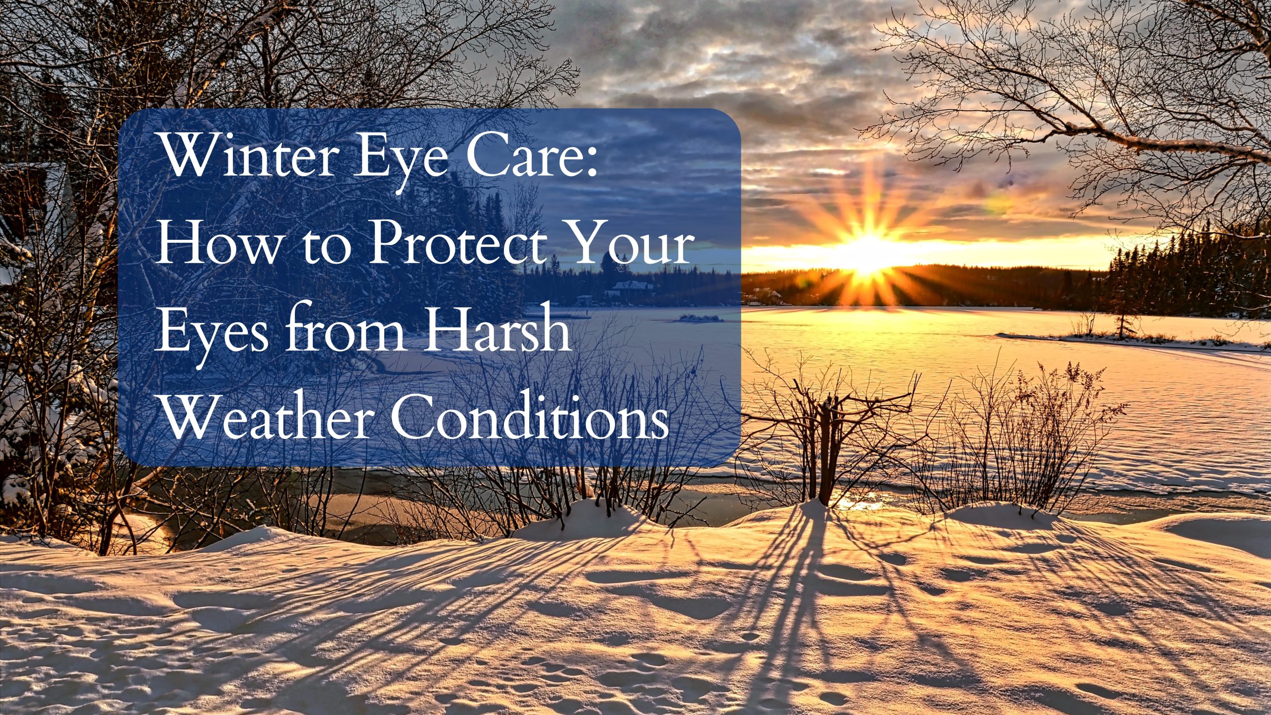 Winter Eye Care: How to Protect Your Eyes from Harsh Weather Conditions ...